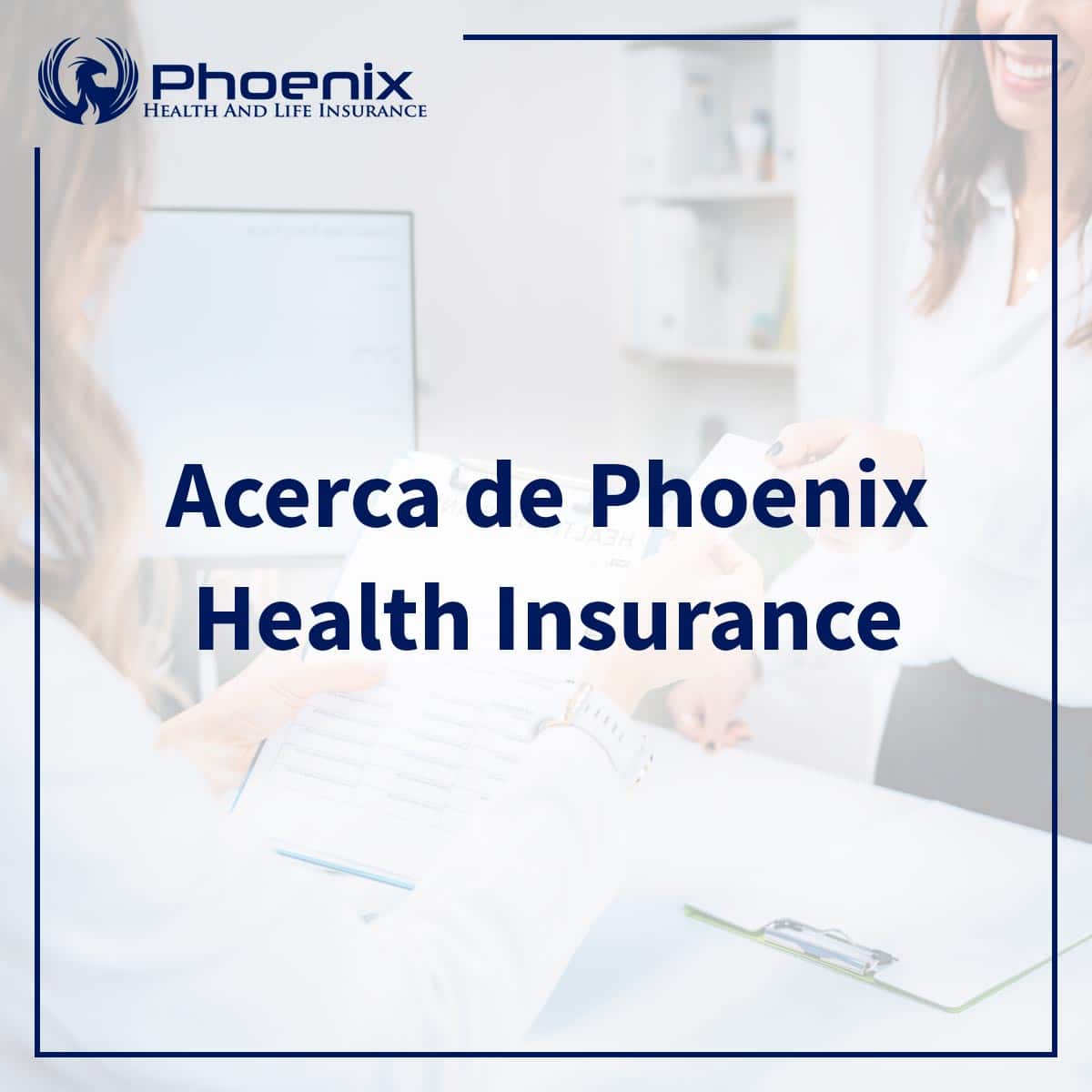 Acerca de Nuestros Agentes | Phoenix Health & Life Insurance